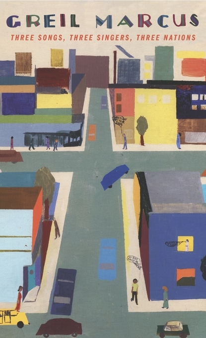 Greil Marcus On His New Book Three Songs, Three Singers, Three Nations ...