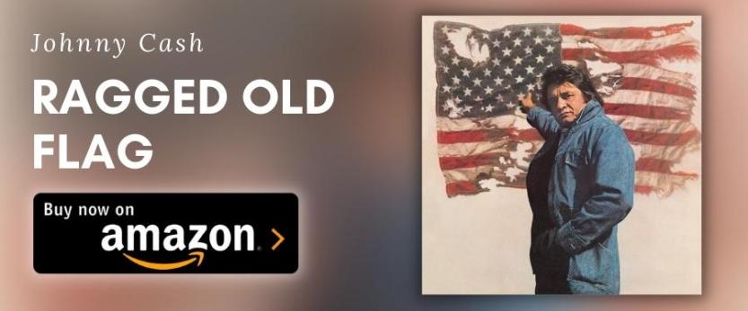 Behind the Song Lyrics: "Ragged Old Flag" by Johnny Cash - American ...